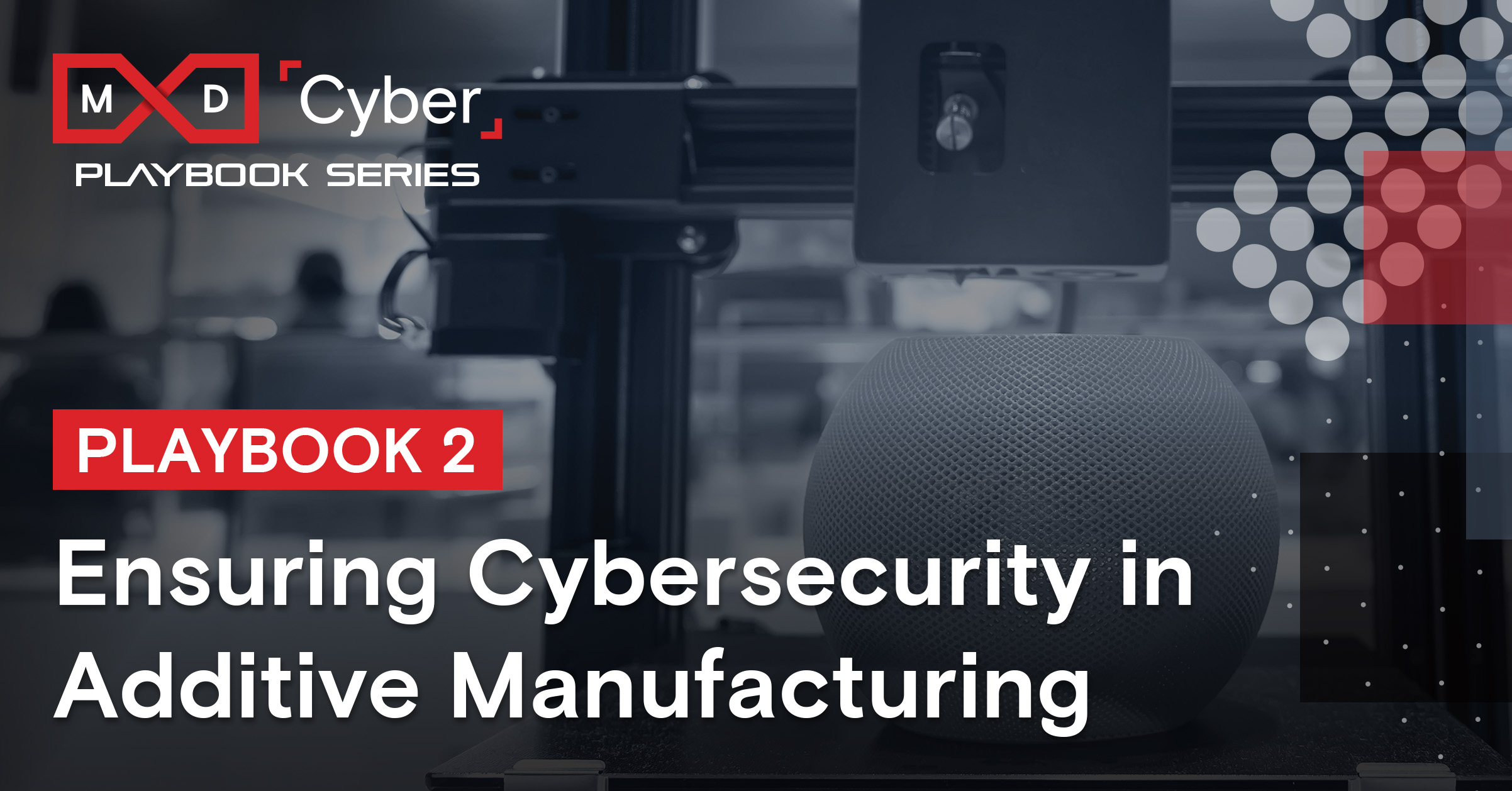 MxD Cyber Playbook 2: Ensuring Cybersecurity in Additive Manufacturing